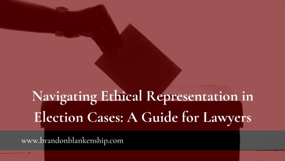 Navigating Ethical Representation in Election Cases: A Guide for ...